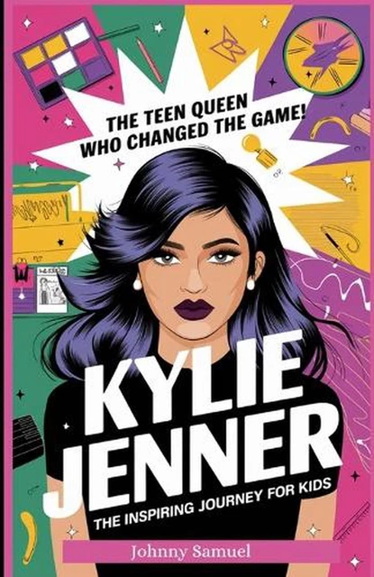 KYLIE JENNER: THE TEEN QUEEN WHO CHANGED THE GAME! : The Inspiring ...
