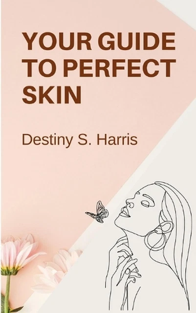 YOUR GUIDE TO Perfect Skin by Destiny S. Harris Paperback Book EUR 21 ...