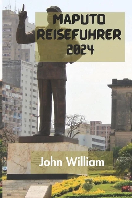 MAPUTO REISEFHRER 2024: Der Ultimative Und Umfassende Leitfaden, Um Alles ?ber H £25.99 ...
