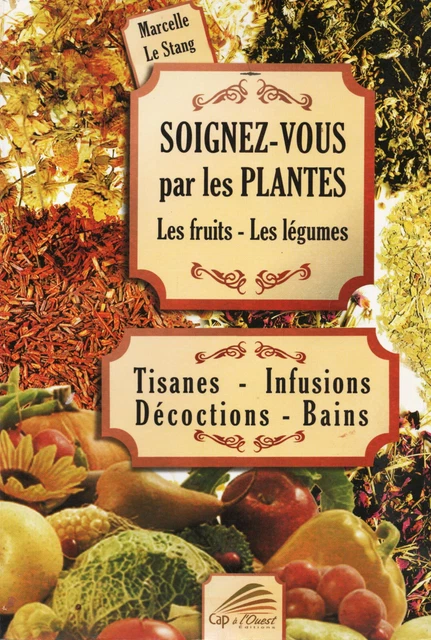 SOIGNEZ VOUS PAR les plantes - Les fruits - Les légumes - Tisanes ...