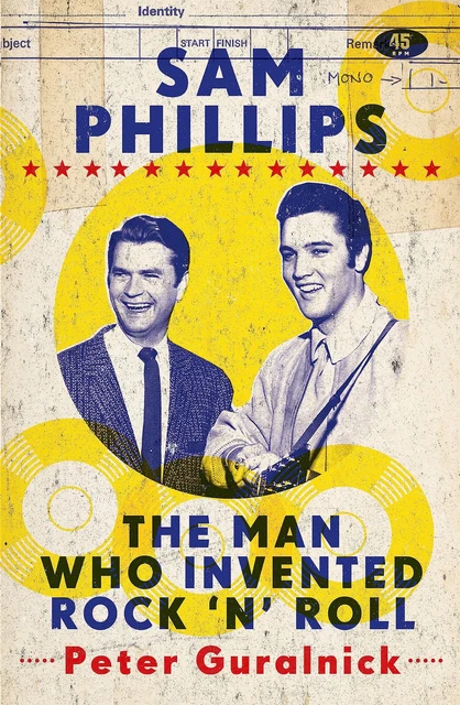 SAM PHILLIPS: THE Man Who Invented Rock n Roll by Peter Guralnick ...