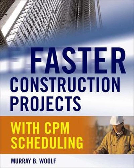 FASTER CONSTRUCTION PROJECTS with CPM Scheduling by Murray B. Woolf ...