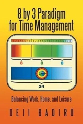 8 BY 3 Paradigm for Time Management: Balancing Work by Badiru, Deji £14 ...