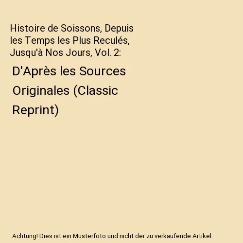 HISTOIRE DE SOISSONS, Depuis les Temps les Plus Reculés, Jusqu'à Nos Jours, Vo EUR 21,38 ...