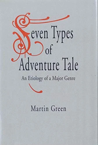 SEVEN TYPES OF ADVENTURE TALE: AN ETIOLOGY OF A MAJOR By Martin Green ...