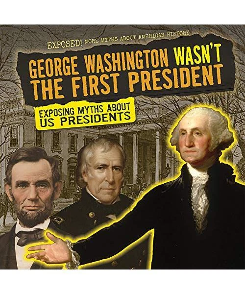 GEORGE WASHINGTON WASN'T the First President: Exposing Myths About US ...