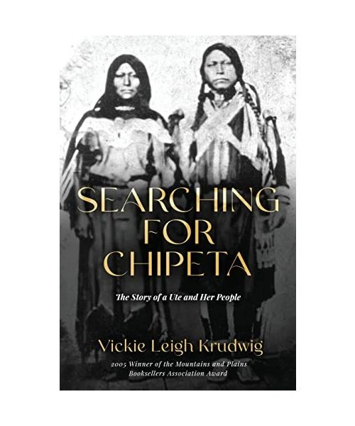 SEARCHING FOR CHIPETA: The Story of a Ute and Her People, Vickie Leigh ...