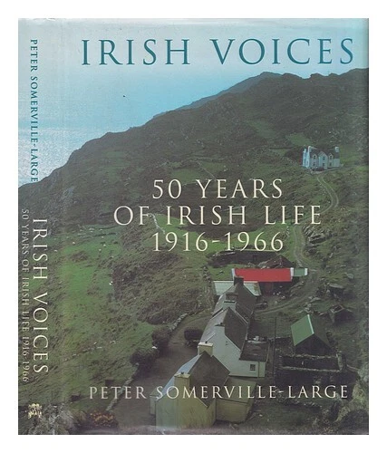 SOMERVILLE-LARGE, PETER IRISH voices: fifty years of Irish life, 1916 ...