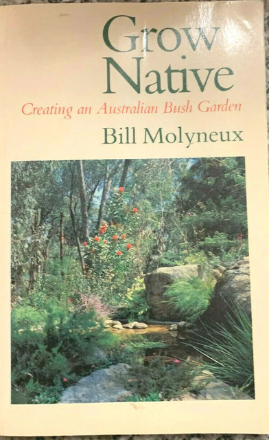 GROW NATIVE - Creating An Australian Bush Garden. Bill Molyneux $19.00 ...