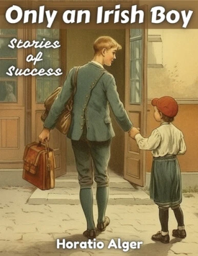 ONLY AN IRISH Boy: Stories of Success by Horatio Alger EUR 24,35 ...