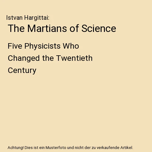 THE MARTIANS OF Science: Five Physicists Who Changed the Twentieth ...