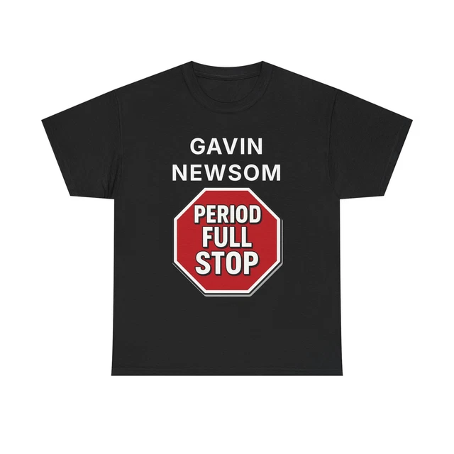 GAVIN NEWSOM TEE, Gavin Newsom t-shirt, GCN Period Full Stop Anti Trump ...