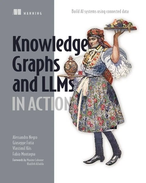 KNOWLEDGE GRAPHS AND Llms in Action: Build AI Systems Using Connected ...