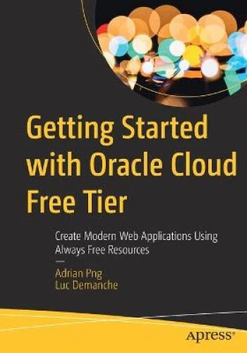GETTING STARTED WITH Oracle Cloud Free Tier: Create Modern Web Applications £68.70 - PicClick UK