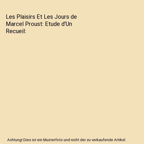 LES PLAISIRS ET Les Jours de Marcel Proust: Etude d'Un Recueil, Pierre ...