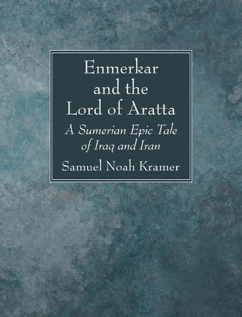 ENMERKAR AND THE Lord of Aratta: A Sumerian Epic Tale of Iraq and Iran ...