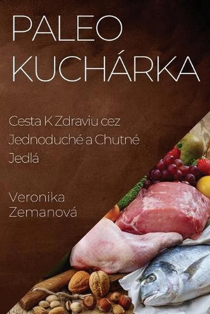 PALÉO KUCHRKA : Cesta K Zdraviu cez Jednoduch ? a Chutn ? Jedl ? par Veronika Zemanov EUR 37,53 ...