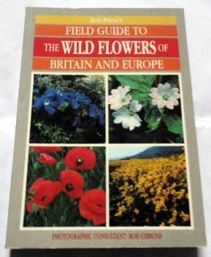 BOB PRESS'S FIELD Guide To The Wild Flowers Of Britain And Europe By ...