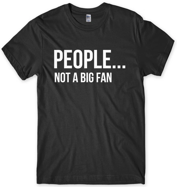 PEOPLE...NOT A BIG Fan Funny Mens Unisex T-Shirt £11.99 - PicClick UK