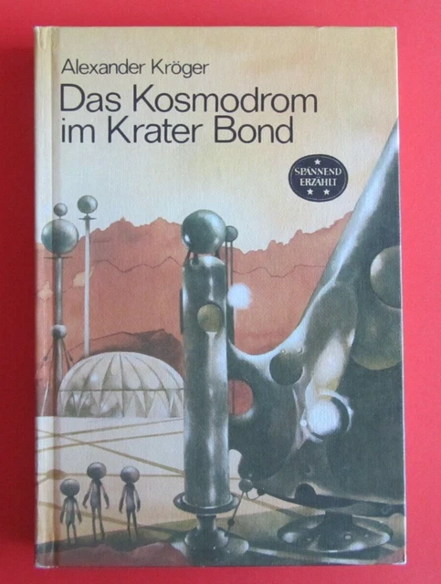 DDR, ALEXANDER KRÖGER: Das Kosmodrom im Krater Bond , Reihe Spannend ...