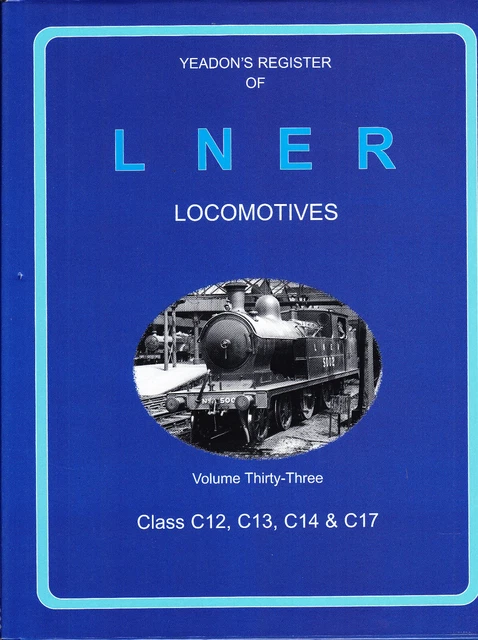 YEADON'S REGISTER OF LNER Locomotives Vol 33 Class C12, C13, C14 & C17 ...