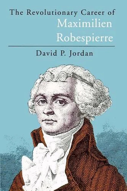 LA CARRIÈRE RÉVOLUTIONNAIRE de Maximilien Robespierre par David P ...