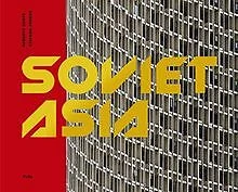 SOVIET ASIA: SOVIET Modernist Architecture in Central... | Livre | état ...