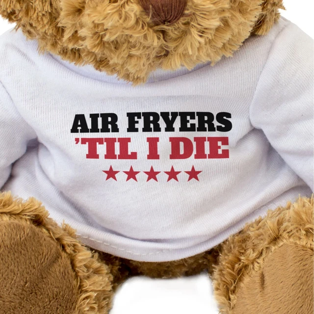 AIR FRYERS TIL I DIE - Teddy Bear - Cute Cuddly Funny - Cooking Gift ...