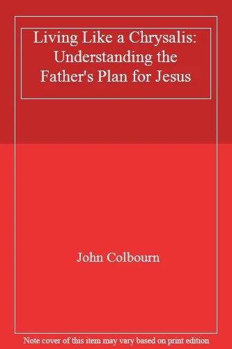 LIVING LIKE A Chrysalis: Understanding the Father's Plan for Jesus-John ...