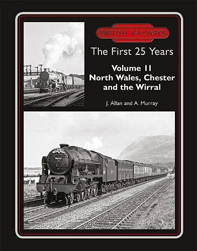 BRITISH RAILWAYS THE First 25 Years Vol 11: North Wales, Chester ...