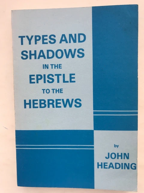 TYPES AND SHADOWS in the Epistle to the Hebrews - John Heading - 1979 ...