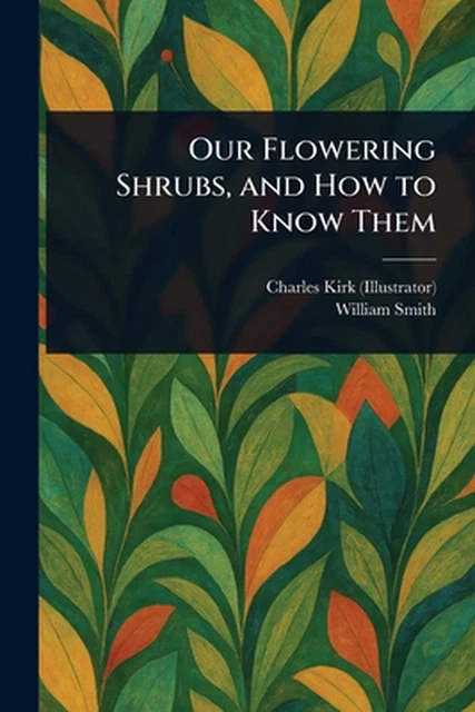 OUR FLOWERING SHRUBS, and How to Know Them by Charles Kirk Paperback ...
