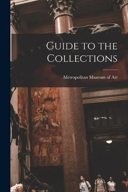 GUIDE TO THE Collections by Metropolitan Museum of Art (New York ...