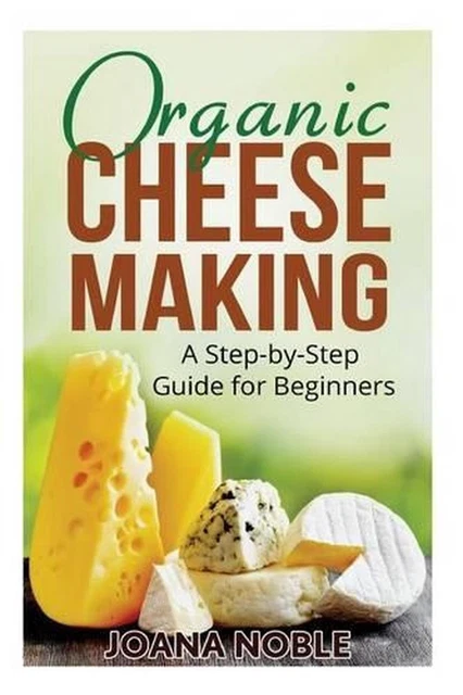 ORGANIC CHEESE MAKING: A Step-by-Step Guide for Beginners by Joana ...