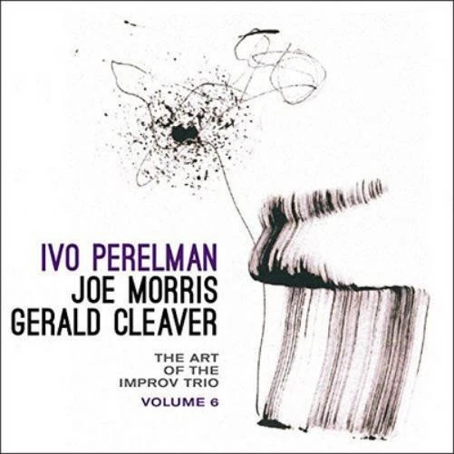 IVO PERELMAN/JOE MORRIS/GERALD Cleave The Art of the Improv Trio ...