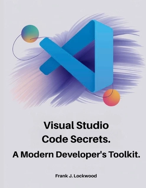 VISUAL STUDIO CODE Secrets: A Modern Developer's Toolkit by Frank J. Lockwood Pa $56.47 ...
