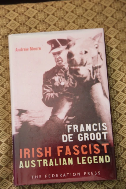 FRANCIS DE GROOT: Irish Fascist Australian Legend by Andrew Moore (H/C ...