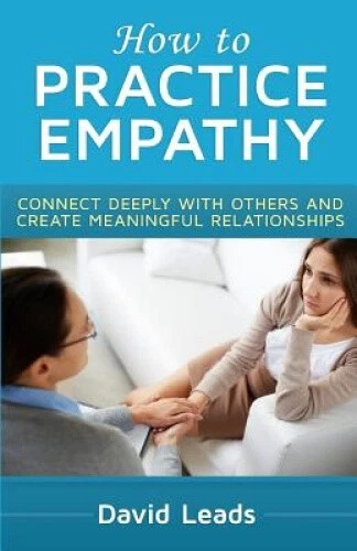 HOW TO PRACTICE Empathy: Connect Deeply with Others and Create ...
