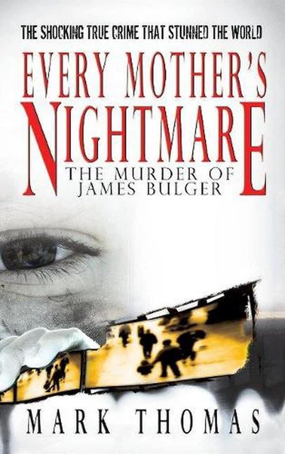 EVERY MOTHER'S NIGHTMARE: The Murder of James Bulger by Mark Thomas ...