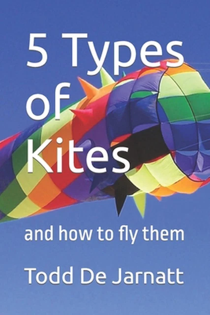5 TYPES OF Kites: and how to fly them by Todd de Jarnatt Paperback Book ...