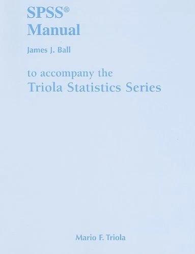SPSS MANUAL FOR THE TRIOLA STATISTICS SERIES By James J. Ball ...