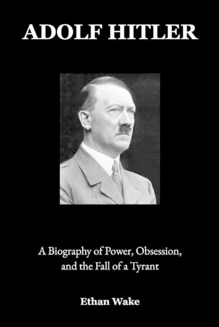 ADOLF HITLER: A Biography of Power, Obsession, and the Fall of a Tyrant ...