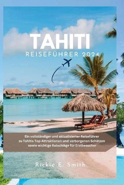 TAHITI REISEFHRER 2024: Ein vollst?ndiger und aktualisierter Reisef?hrer zu Tahi EUR 28,45 ...