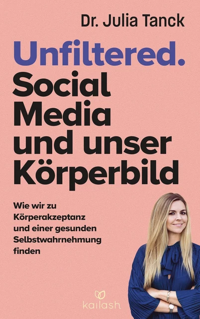 DR. JULIA TANCK Unfiltered. Social Media und unser Körperbild: Wie w ...