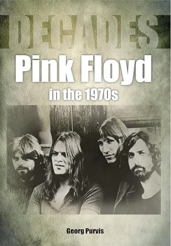 PINK FLOYD IN the 1970s (Decades) by George Purvis 9781789520729 NEW £ ...