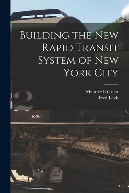 BUILDING THE NEW Rapid Transit System of New York City by Fred Lavis ...