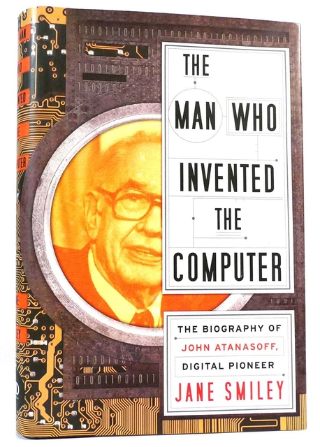JANE SMILEY THE MAN WHO INVENTED THE COMPUTER The Biography of John ...