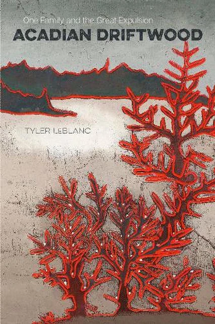 BOIS FLOTTÉ ACADIEN : une famille et la grande expulsion par Tyler ...
