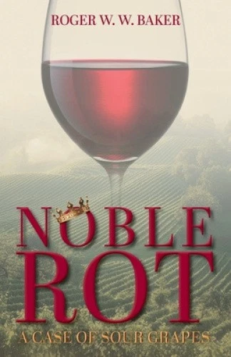NOBLE ROT: A Case of Sour Grapes by Roger W. W. Baker [Paperback] NEUF ...