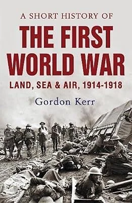 A SHORT HISTORY of the First World War, Gordon Kerr, Used; Good Book ...